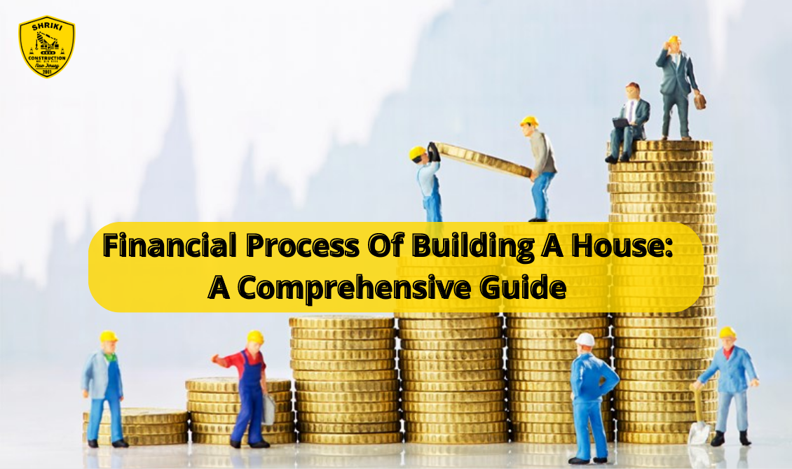 Financial Process Of Building A House: A Comprehensive Guide - Shriki ...